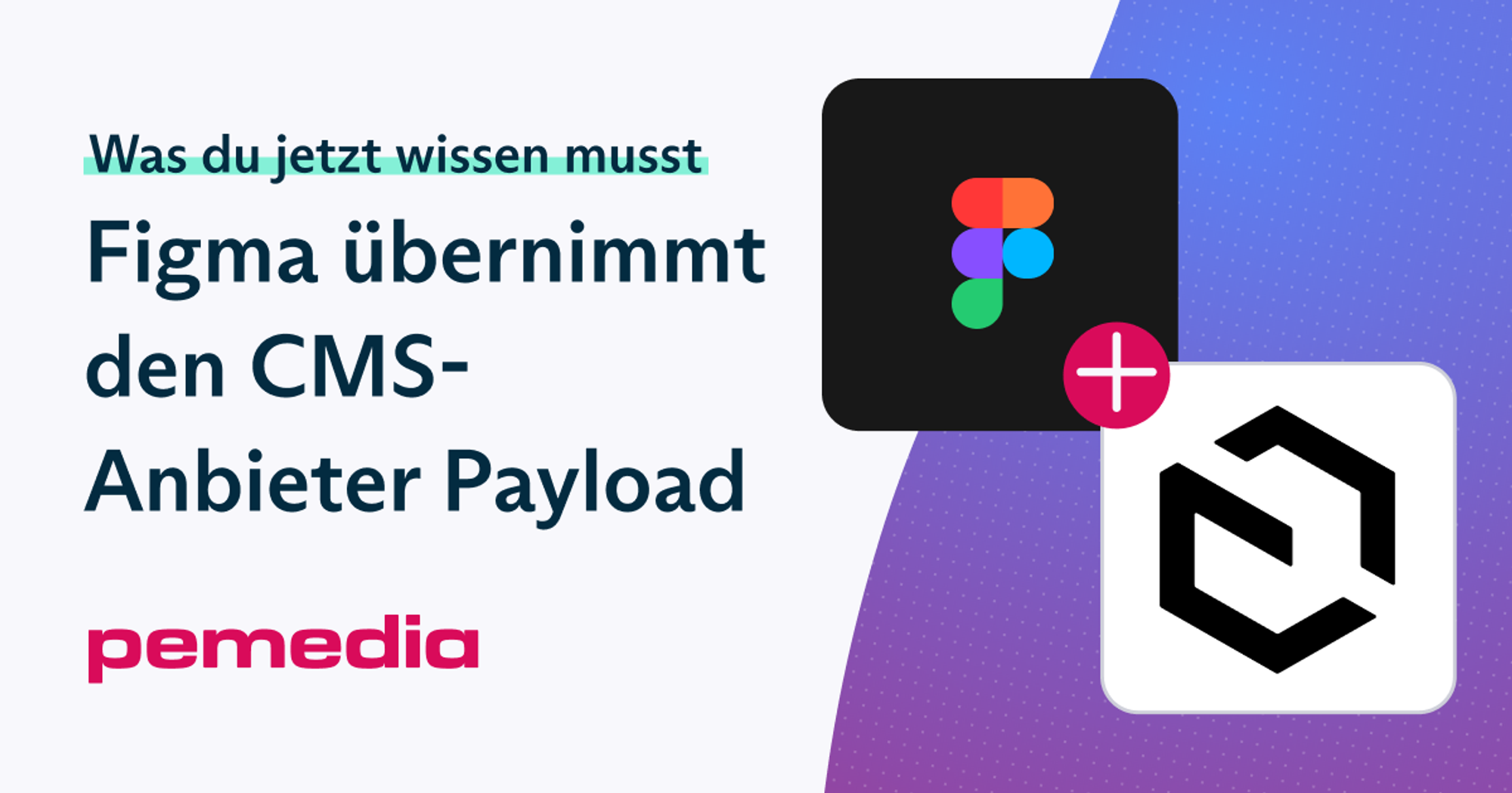 Figma übernimmt Payload: Was Teams jetzt wissen müssen • pemedia
